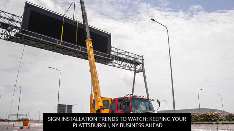 Sign Installation Trends To Watch: Keeping Your Plattsburgh, NY ...